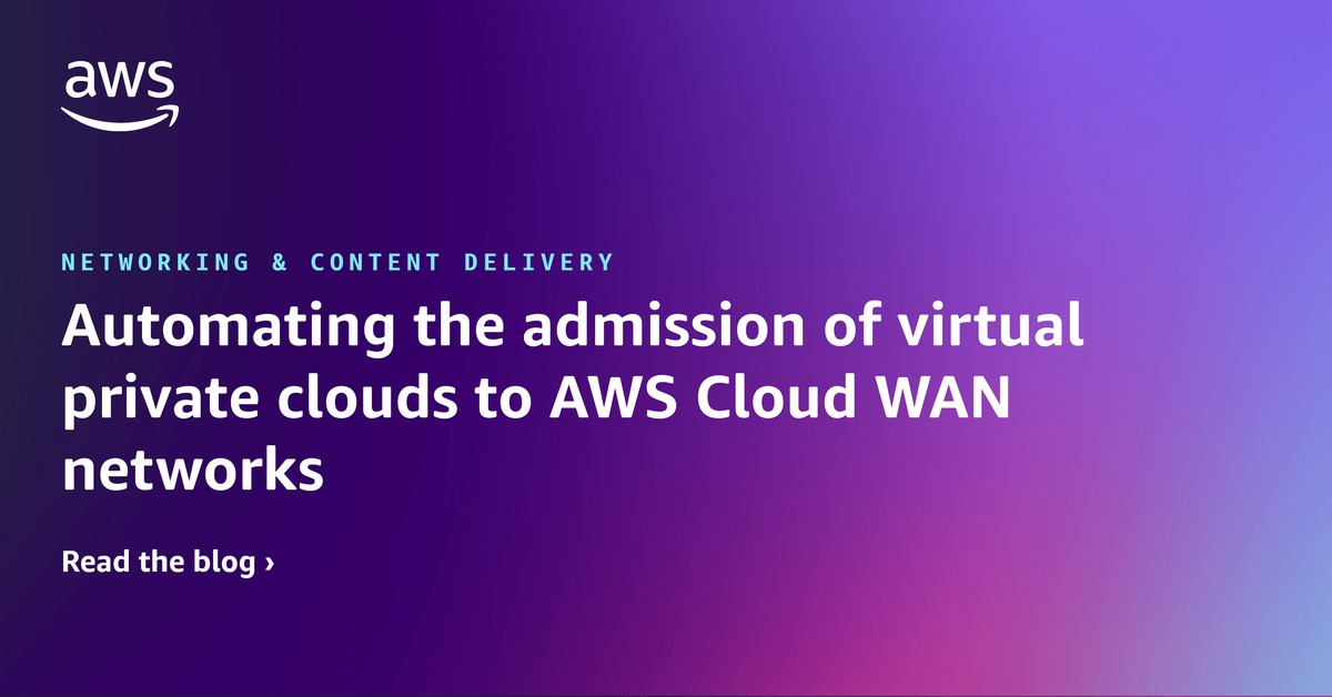 Automating the admission of virtual private clouds to AWS Cloud WAN networks | Networking ...