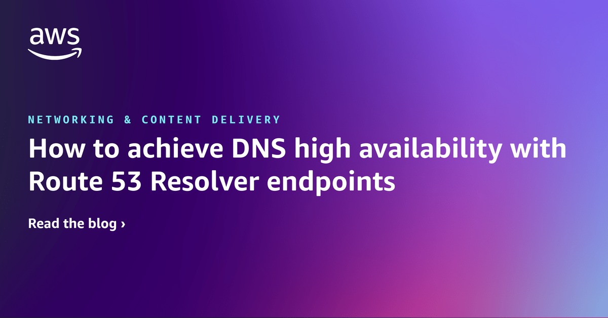 How to achieve DNS high availability with Route 53 Resolver endpoints | Networking & Content ...