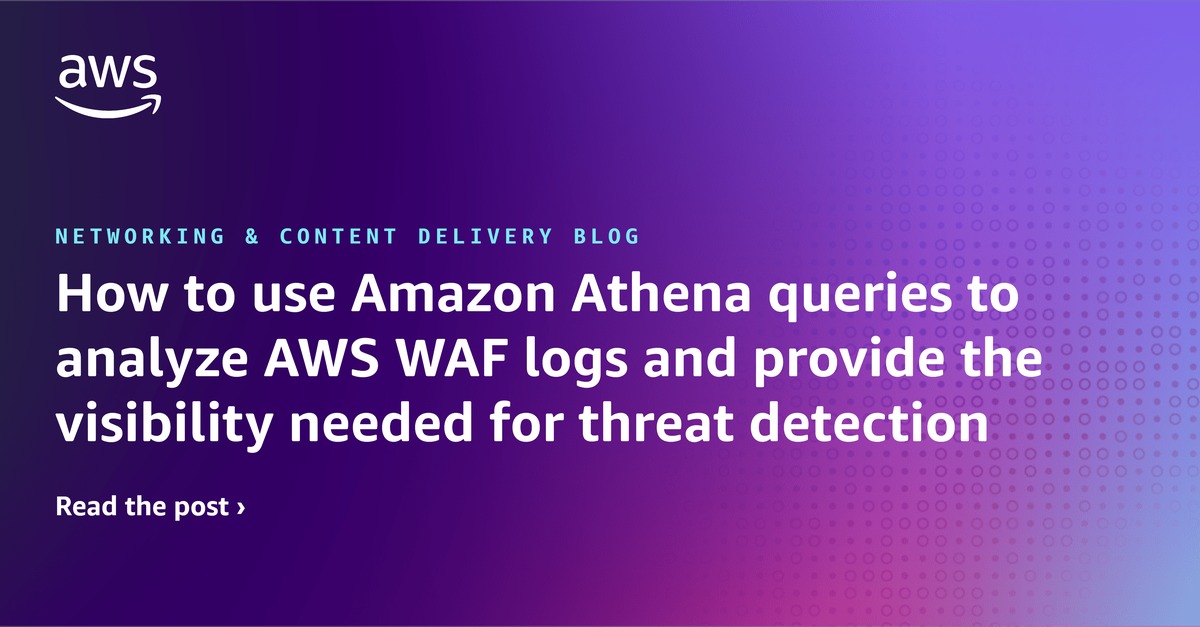 How to use Amazon Athena queries to analyze AWS WAF logs and provide the visibility needed for ...