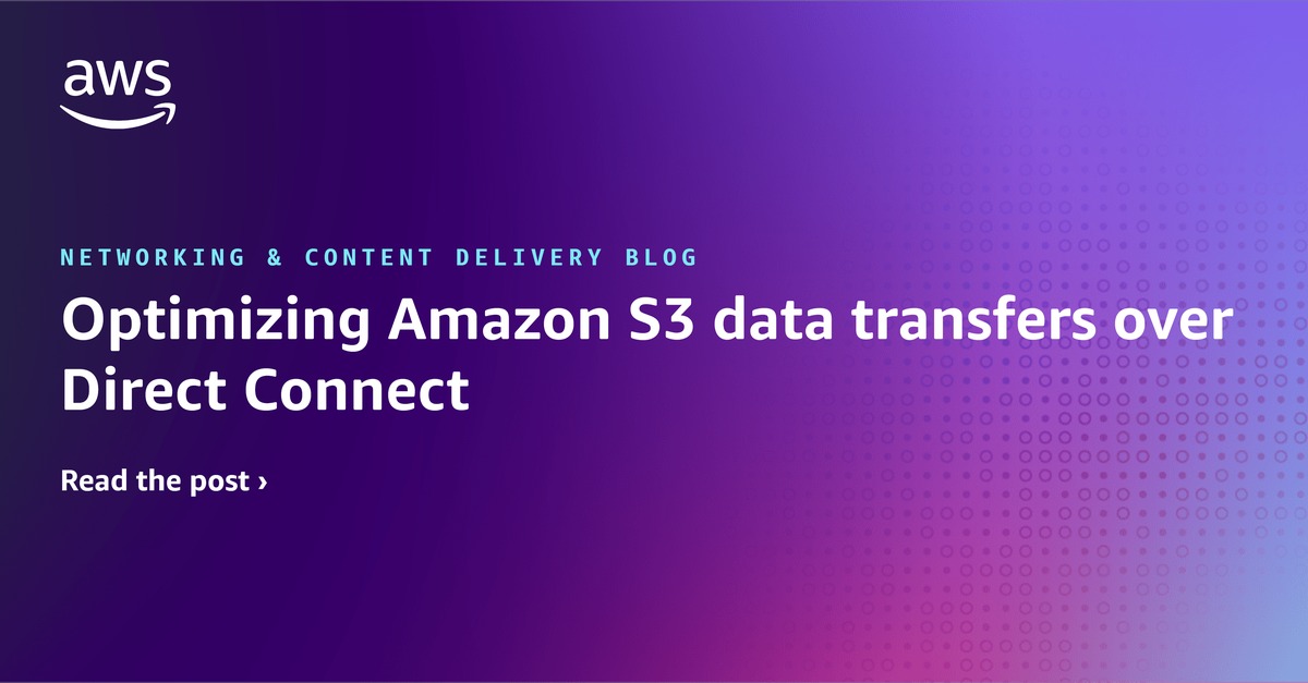 Optimizing Amazon S3 data transfers over Direct Connect | Networking & Content Delivery