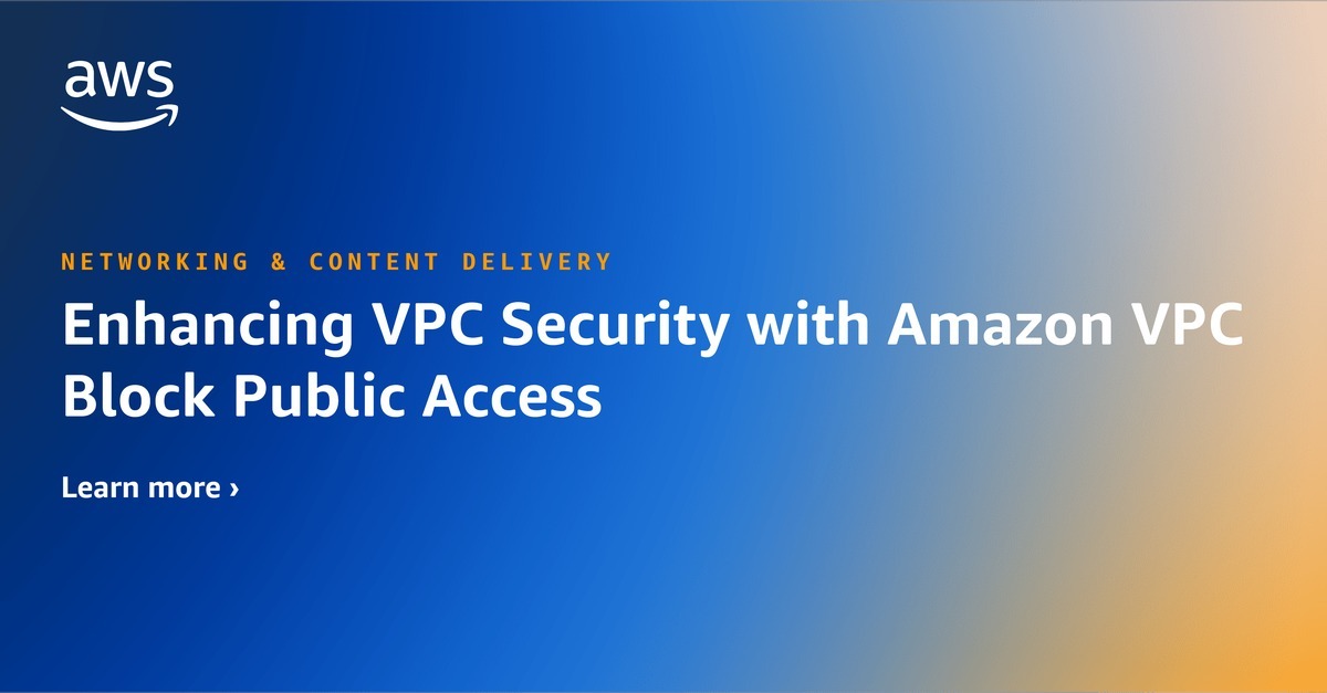 Enhancing VPC Security with Amazon VPC Block Public Access | Networking & Content Delivery