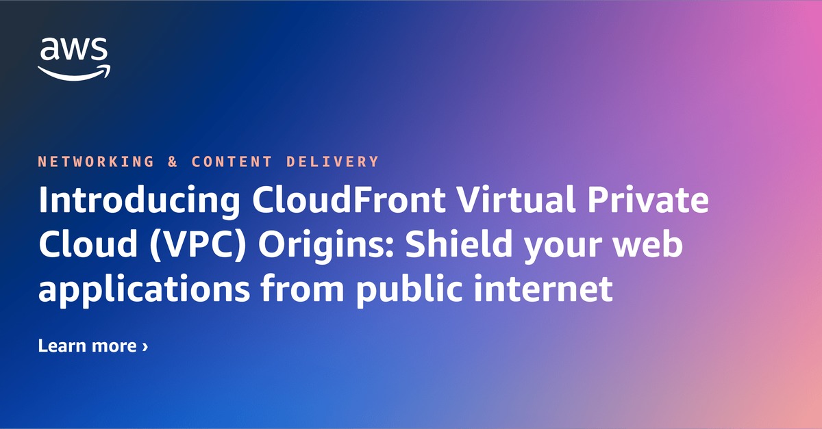 Introducing CloudFront Virtual Private Cloud (VPC) Origins: Shield your web applications from ...