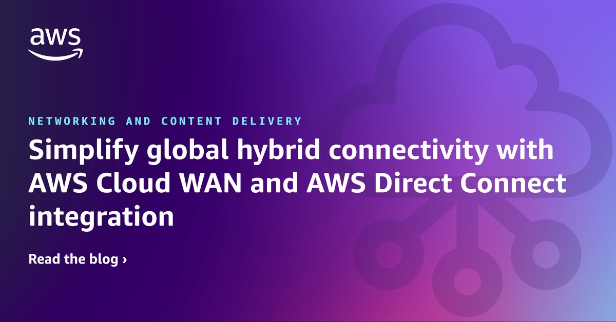 Simplify global hybrid connectivity with AWS Cloud WAN and AWS Direct Connect integration ...
