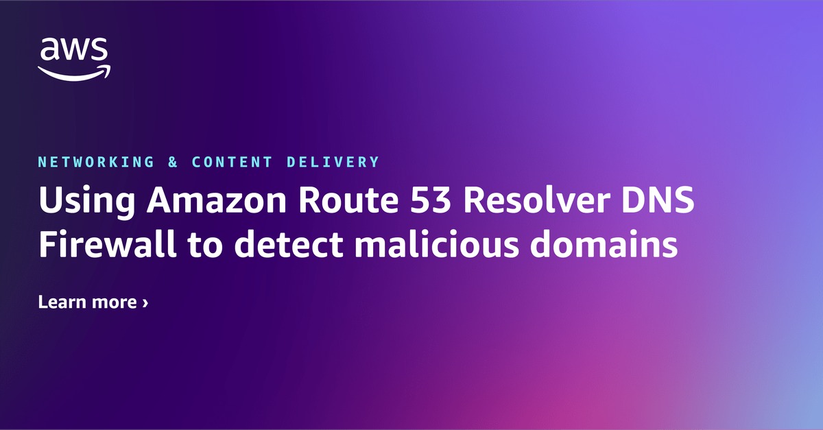 Using Amazon Route 53 Resolver DNS Firewall to detect malicious domains | Networking & Content ...