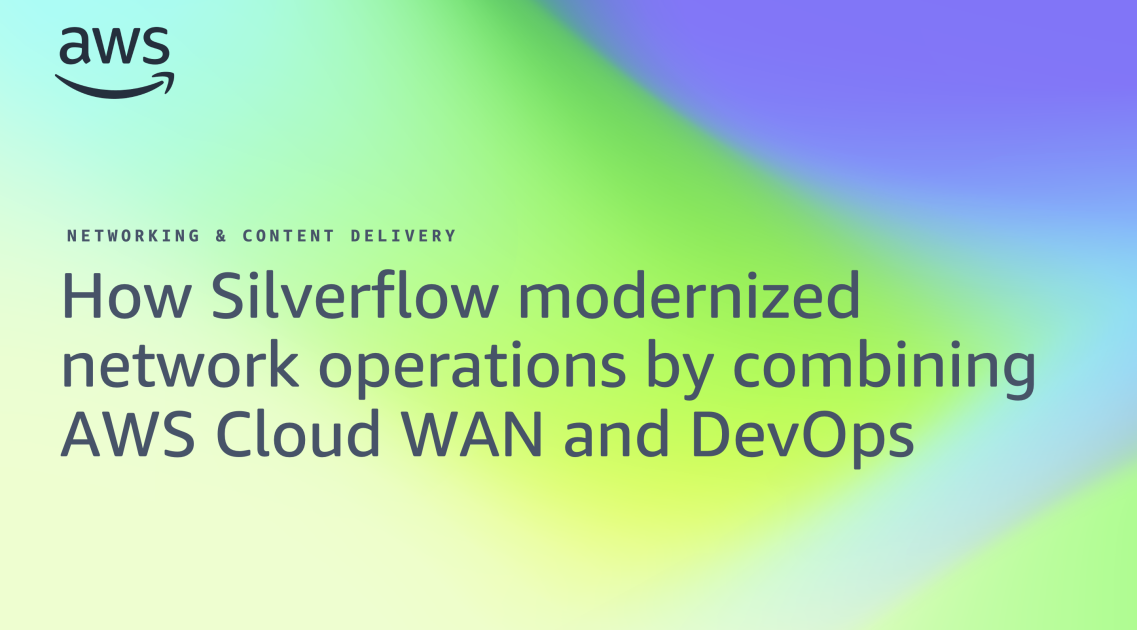How Silverflow modernized network operations by combining AWS Cloud WAN ...