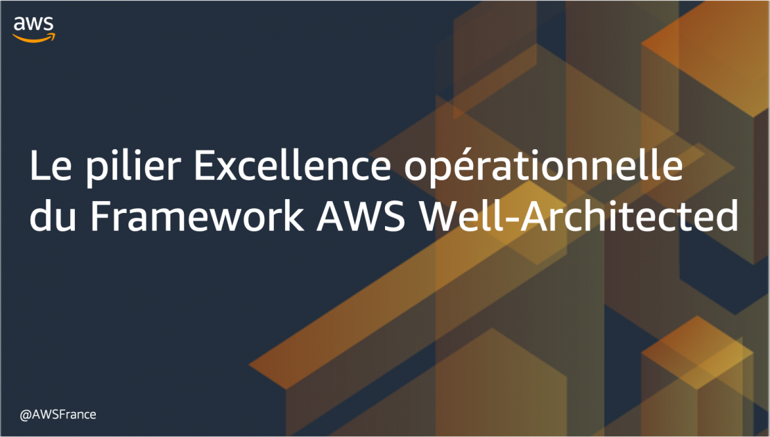 Le pilier Excellence opérationnelle du Framework AWS Well-Architected ...