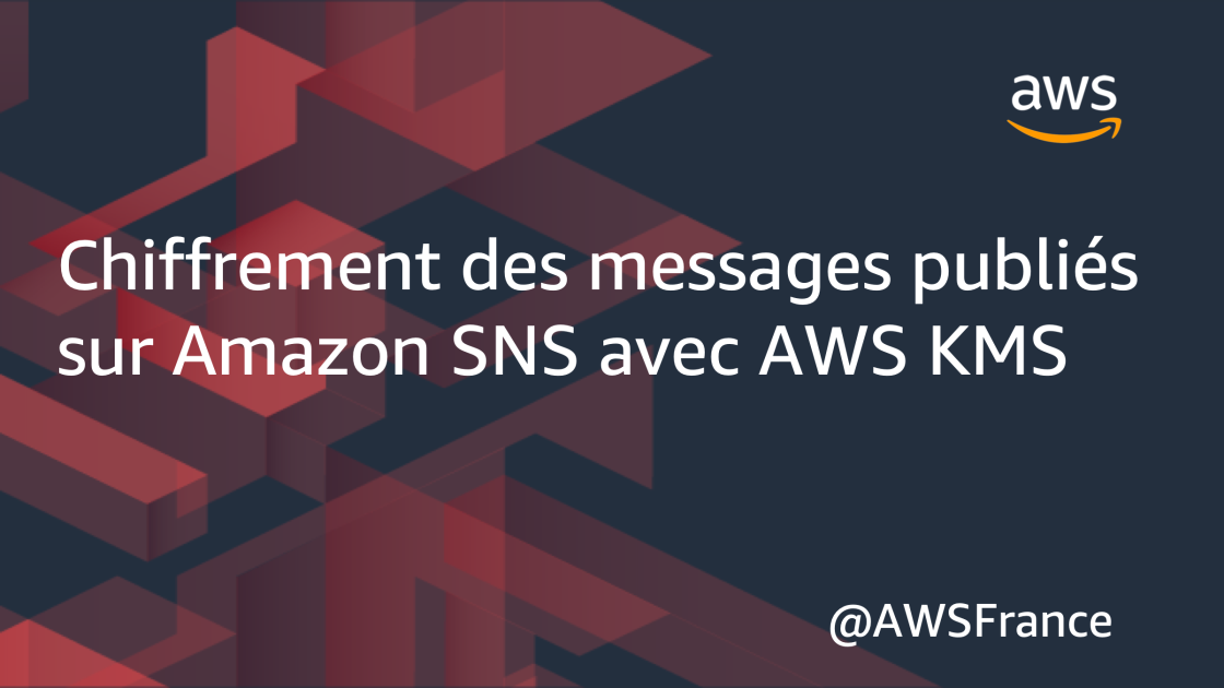 Chiffrement des messages publiés sur Amazon SNS avec AWS KMS | Le Blog Amazon Web Services