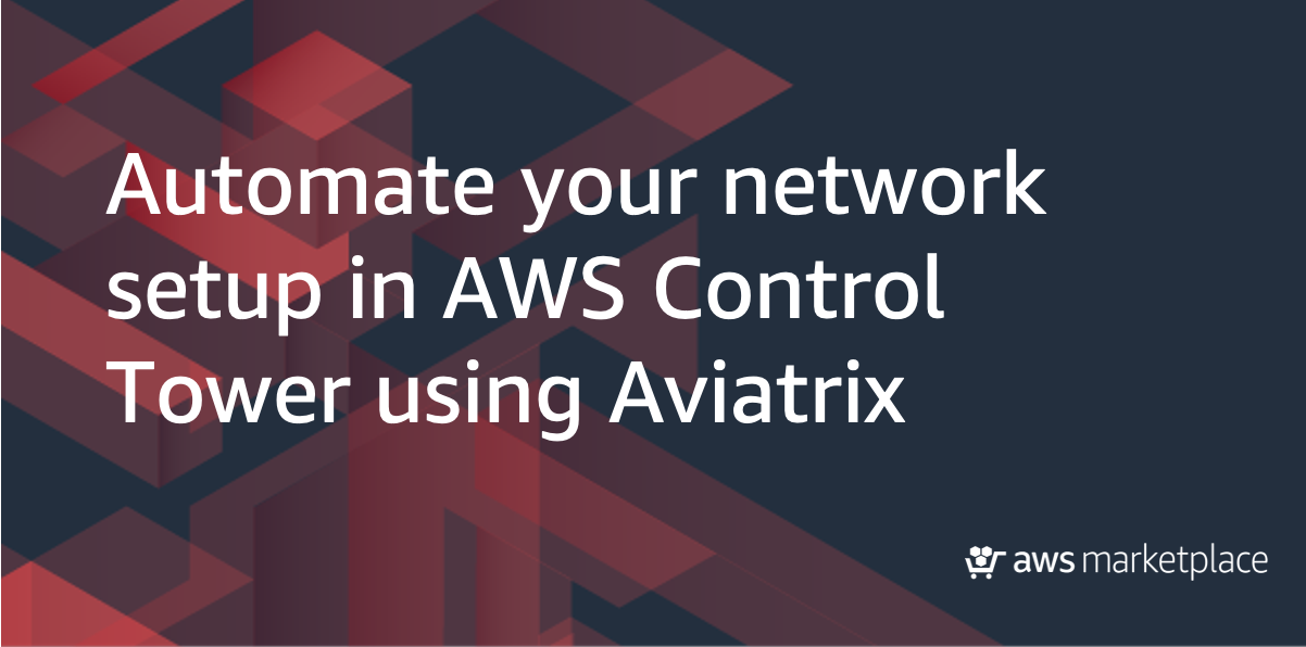 Automate your network setup in AWS Control Tower using Aviatrix | AWS Marketplace
