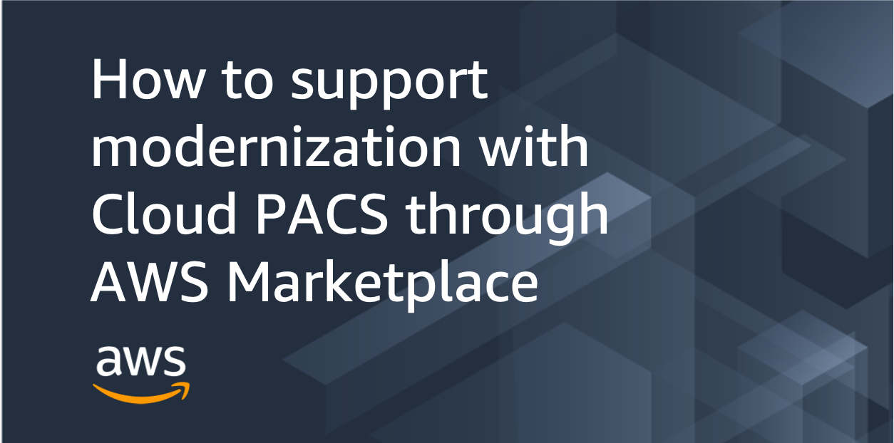 How to support healthcare modernization with Cloud PACS using AWS ...