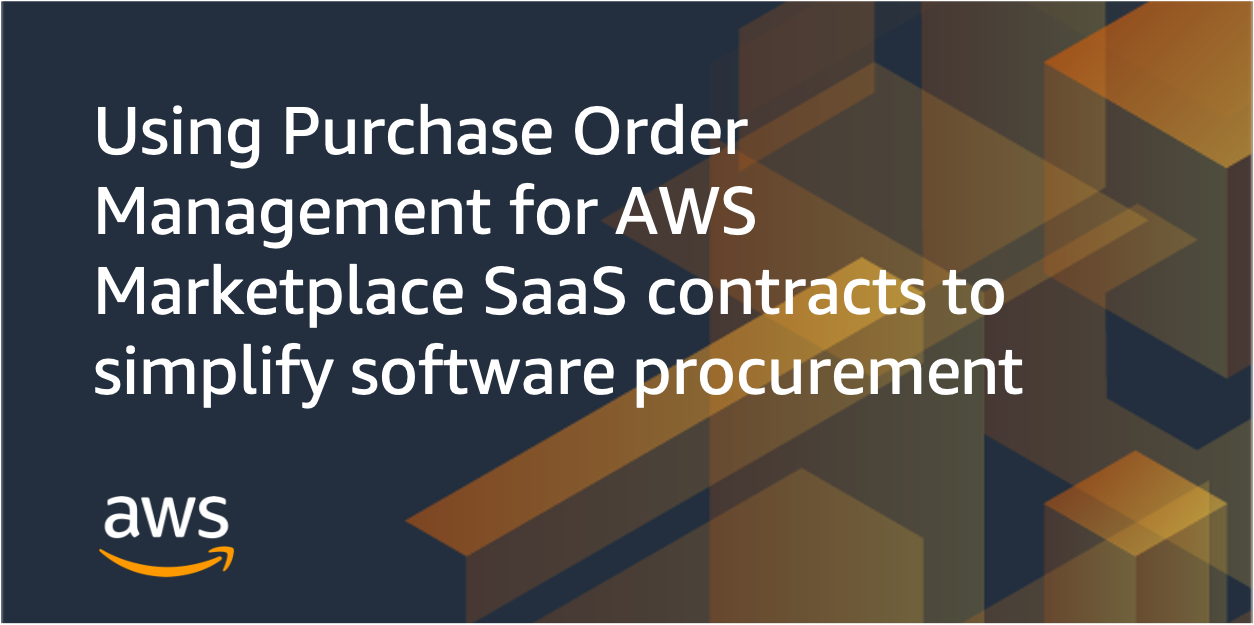 Using Purchase Order Management for AWS Marketplace SaaS contracts to simplify software ...