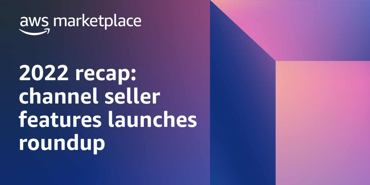 2022 recap: channel seller features launches roundup | AWS Marketplace