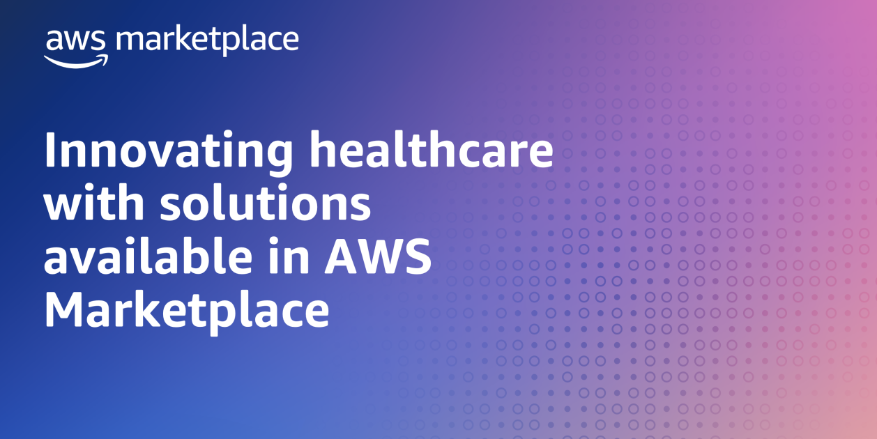 Innovating healthcare with solutions available in AWS Marketplace | AWS Marketplace