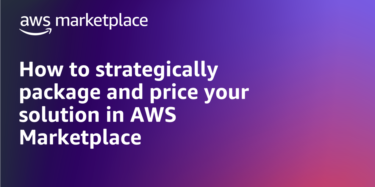 How to strategically package and price your solution in AWS Marketplace | AWS Marketplace