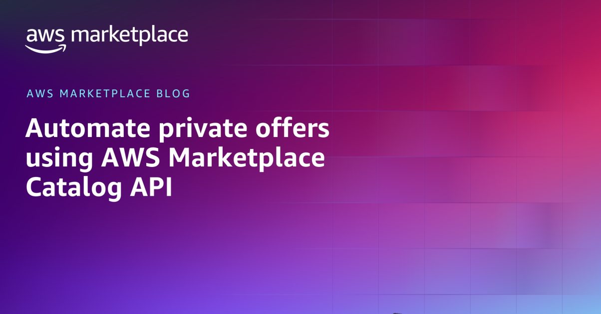 Automate private offers using AWS Marketplace Catalog API | AWS Marketplace