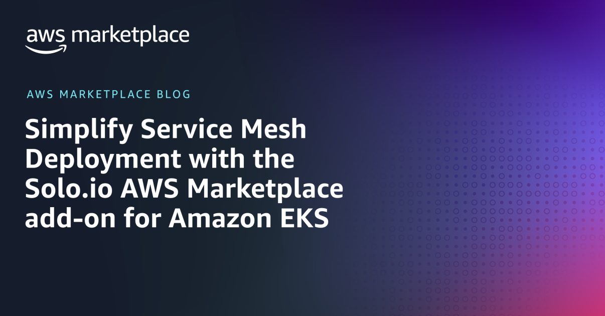 Simplify Service Mesh Deployment with Solo.io’s AWS Marketplace add-on for Amazon EKS | AWS ...