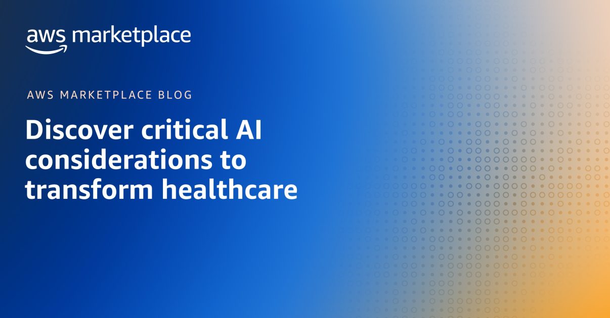 Discover critical AI considerations to transform healthcare | AWS ...