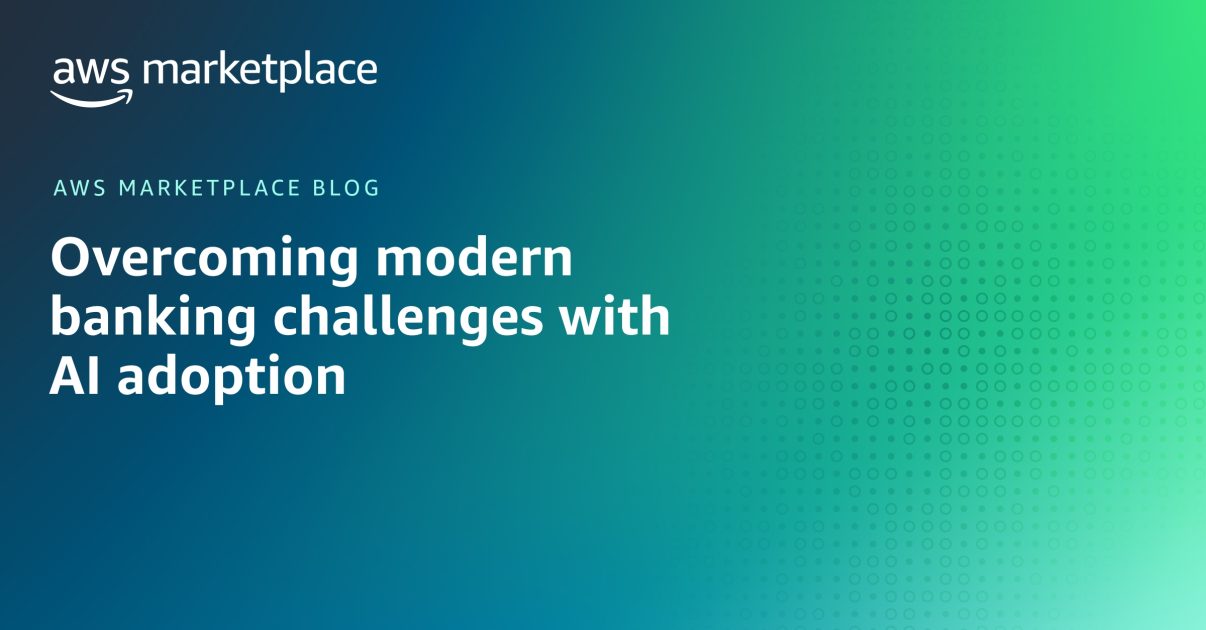 Overcoming modern banking challenges with AI adoption | AWS Marketplace