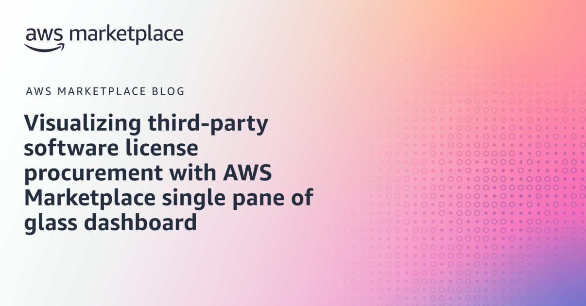 Visualizing third-party software license procurement with AWS Marketplace single pane of glass ...