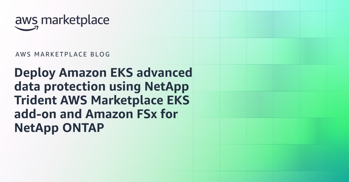 Deploy Amazon EKS advanced data protection using NetApp Trident AWS Marketplace EKS add-on and ...