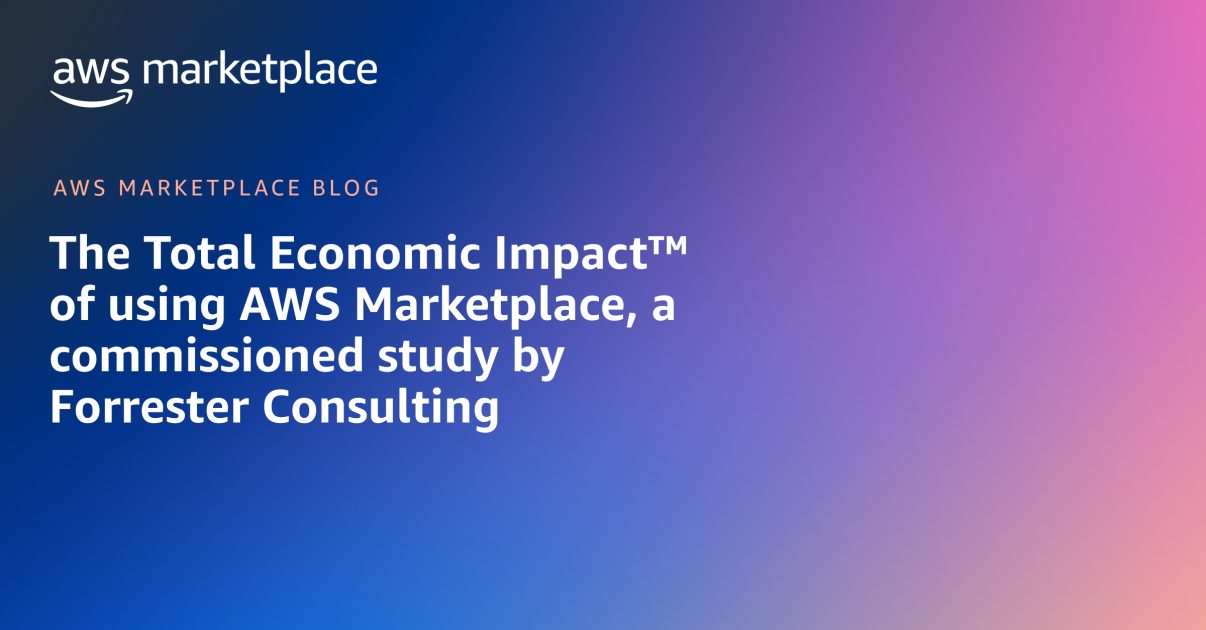 The Total Economic Impact™ of using AWS Marketplace, a commissioned study by Forrester ...