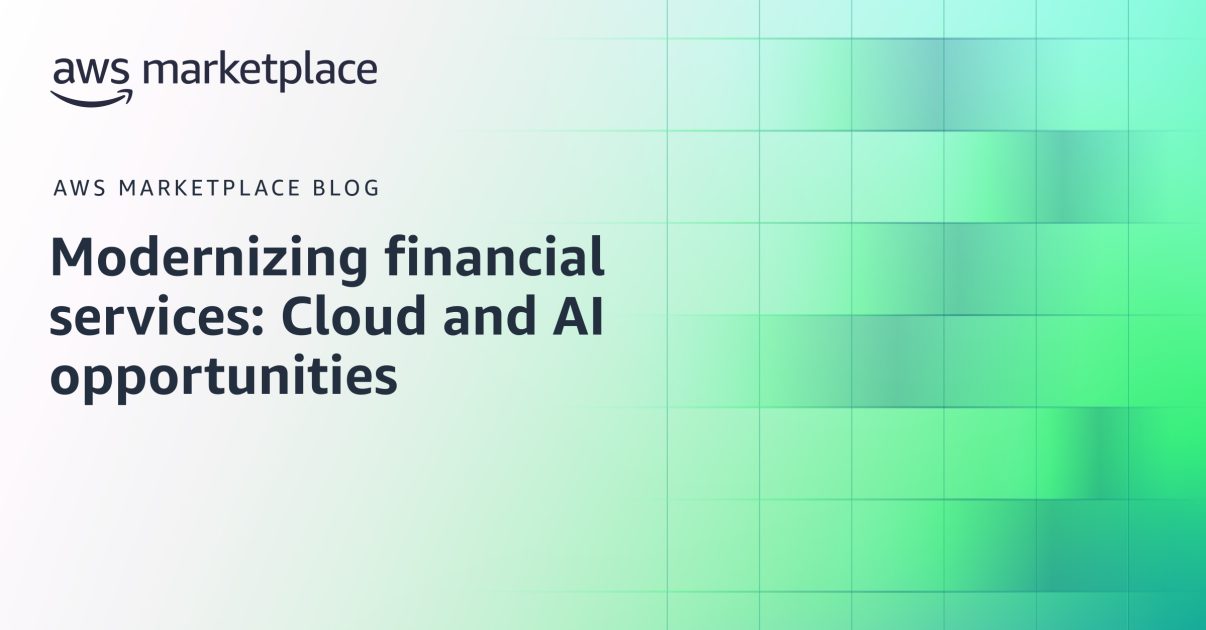 Modernizing financial services: Cloud and AI opportunities | AWS Marketplace