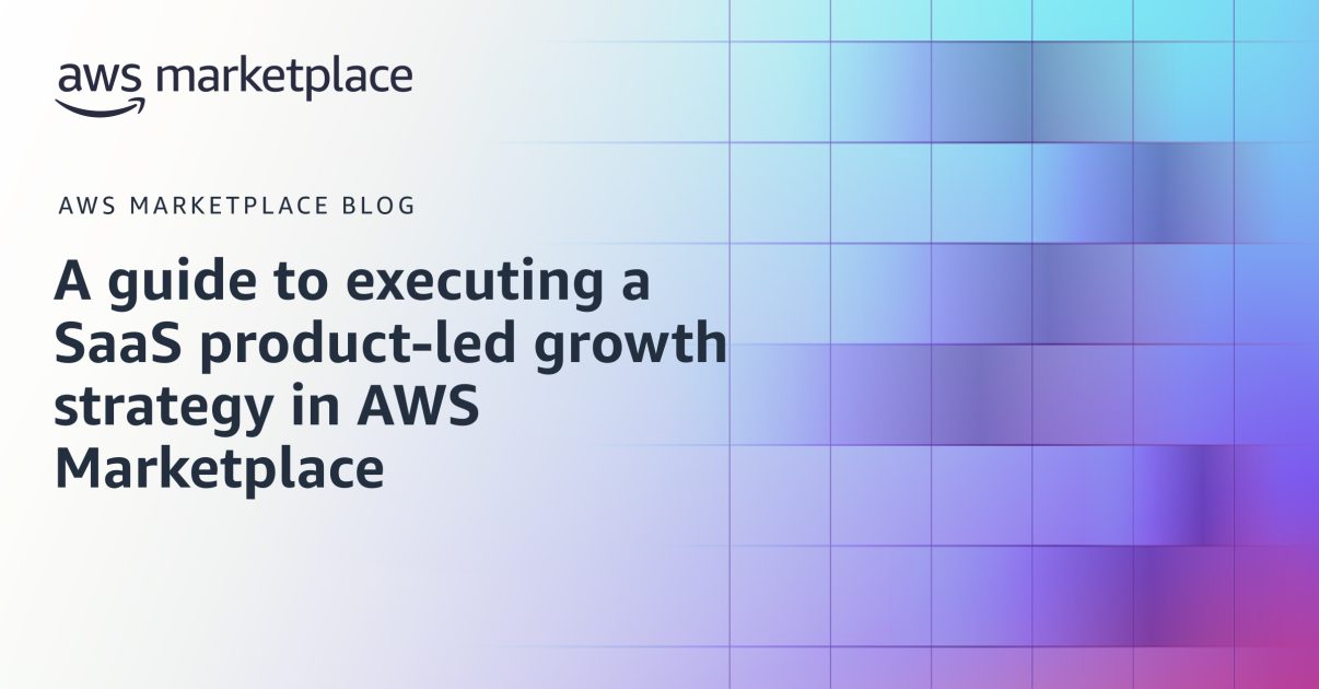 A guide to executing a SaaS product-led growth strategy in AWS ...
