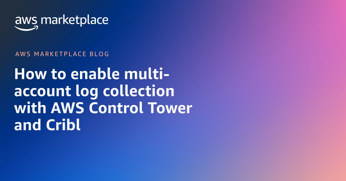 How to enable multi-account log collection with AWS Control Tower and Cribl | AWS Marketplace