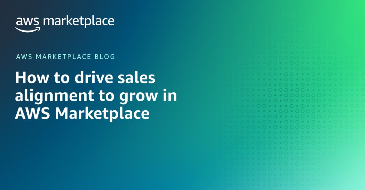 How to drive sales alignment to grow in AWS Marketplace | AWS Marketplace