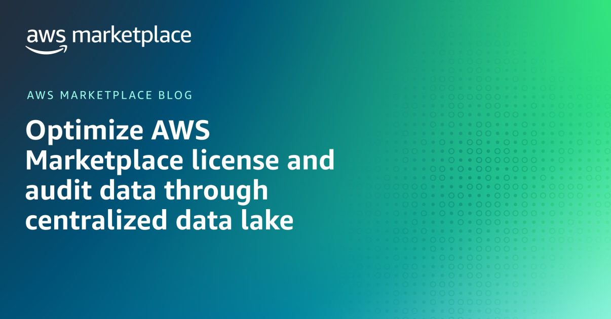 Optimize AWS Marketplace license and audit data through centralized ...