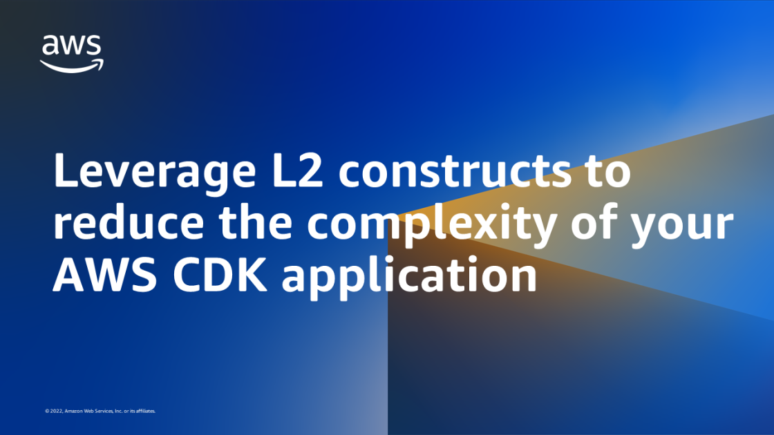 Leverage L2 constructs to reduce the complexity of your AWS CDK application | AWS DevOps ...