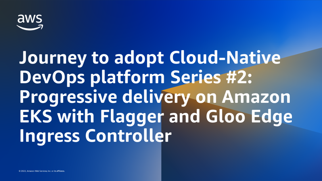 Journey to adopt Cloud-Native DevOps platform Series #2: Progressive delivery on Amazon EKS with ...