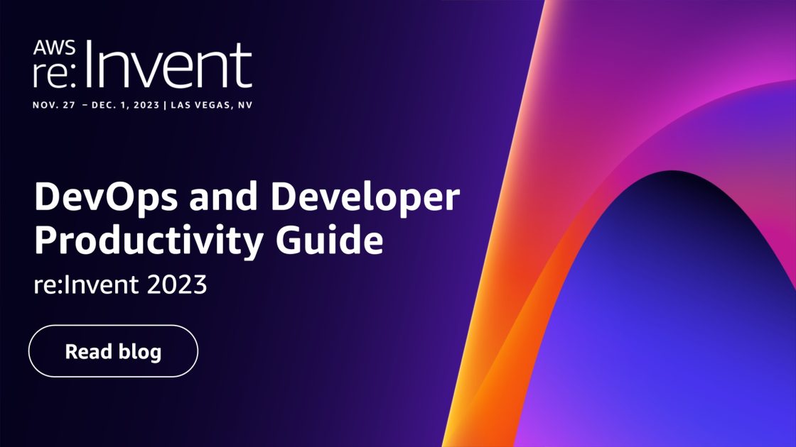 Your DevOps and Developer Productivity guide to re:Invent 2023 | AWS ... Your DevOps and Developer Productivity guide to re:Invent 2023 | AWS ...