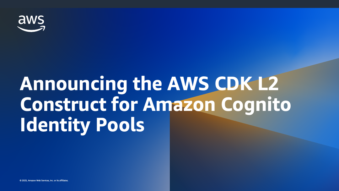 Announcing the AWS CDK L2 Construct for Amazon Cognito Identity Pools | AWS DevOps & Developer ...
