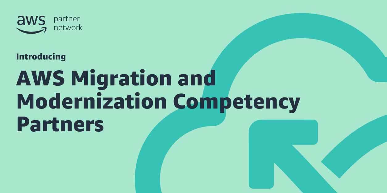 Introducing AWS Migration and Modernization Competency Partners | AWS Partner Network (APN) Blog