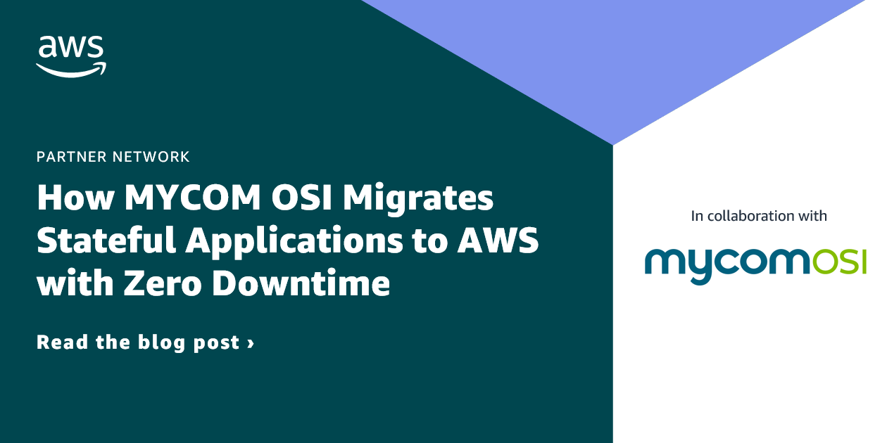 How MYCOM OSI Migrates Stateful Applications to AWS with Zero Downtime ...