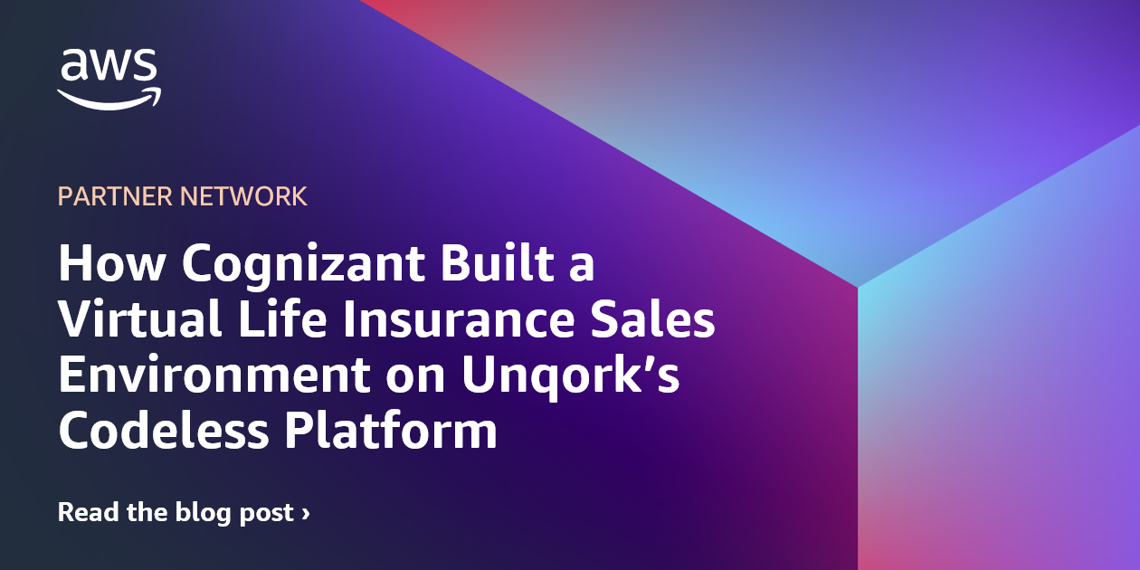 How Cognizant Built a Virtual Life Insurance Sales Environment on Unqork’s Codeless Platform ...