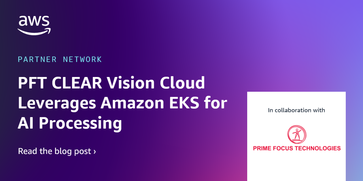 How PFT CLEAR Vision Cloud Leverages Amazon EKS for Optimized and Sustainable AI Processing ...
