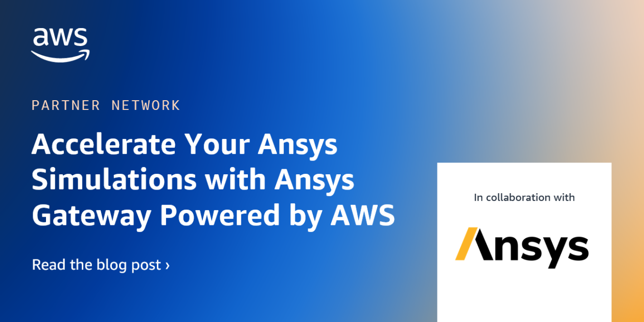 Accelerate Your Ansys Simulations with Ansys Gateway Powered by AWS | AWS Partner Network (APN) Blog