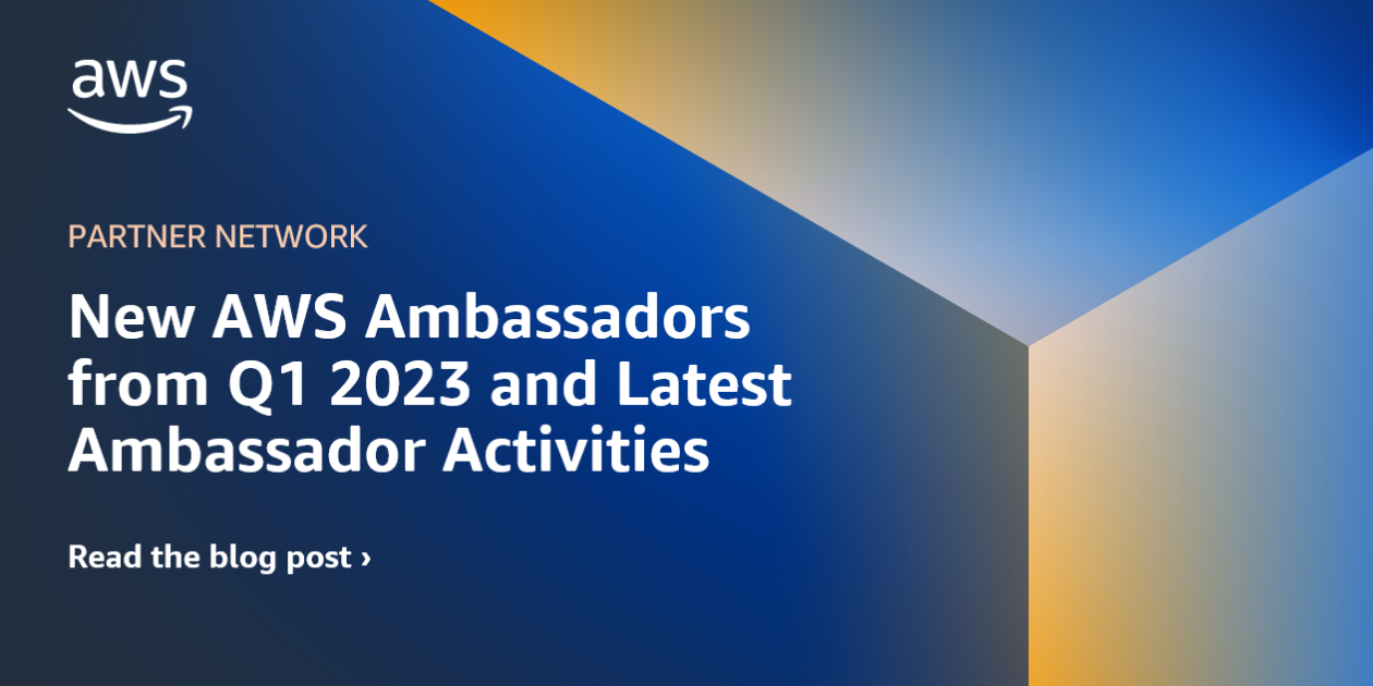 New AWS Ambassadors from Q1 2023 and Latest Ambassador Activities | AWS ...