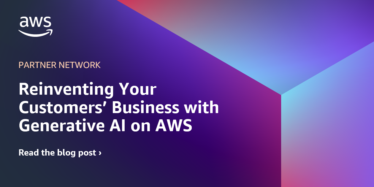 Reinventing Your Customers’ Business with Generative AI on AWS | AWS ...