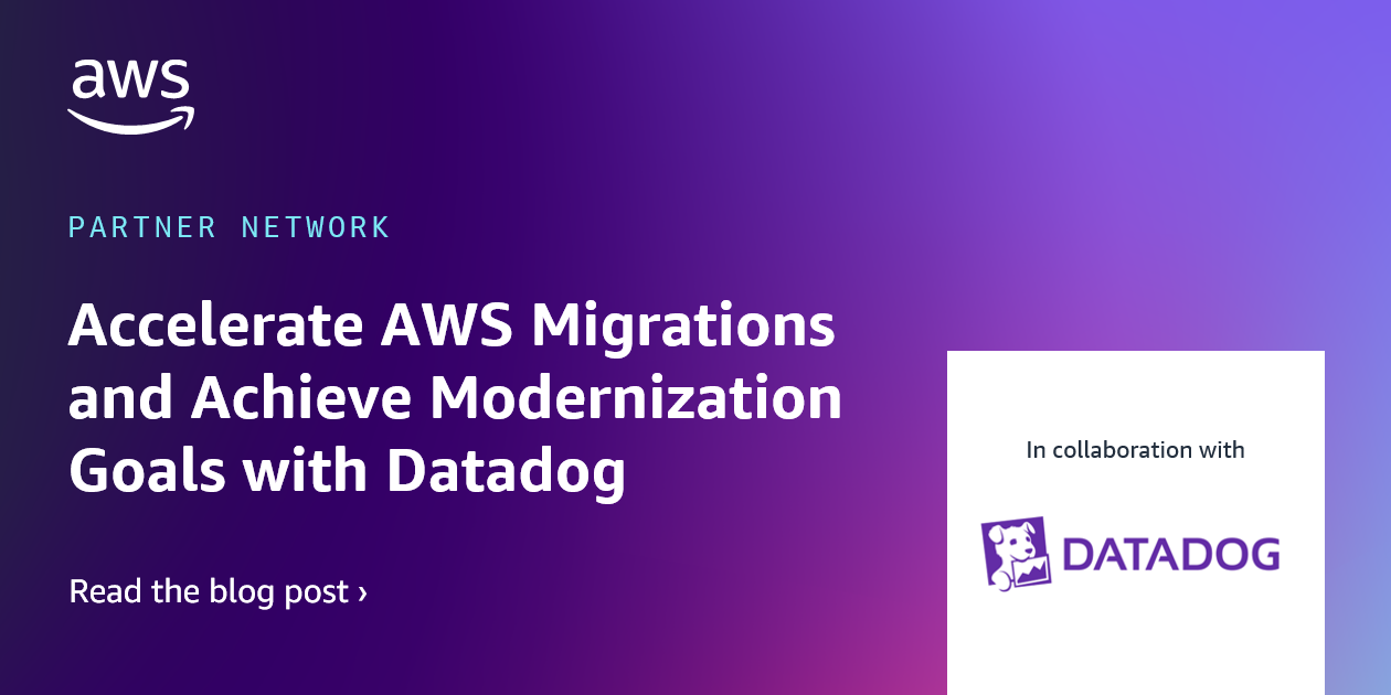 Accelerate AWS Cloud Migrations and Achieve Your Modernization Goals with Datadog | AWS Partner ...