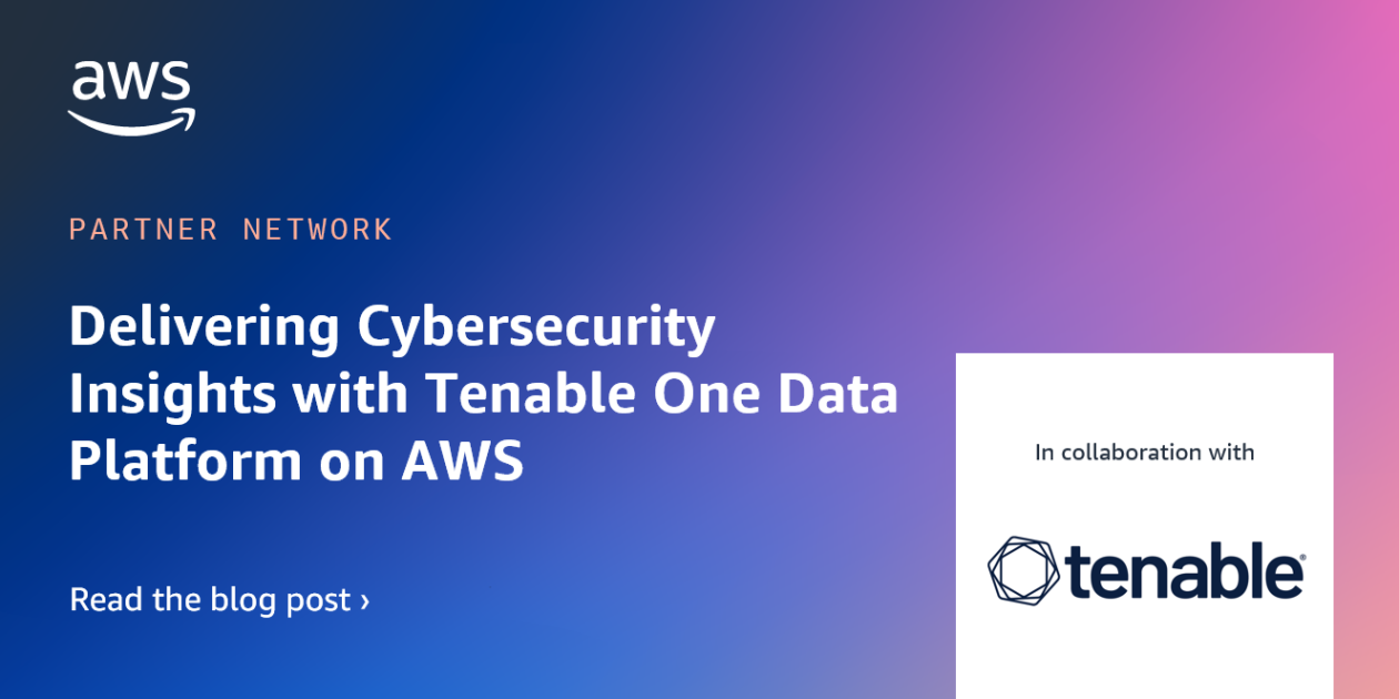 Delivering Comprehensive Cybersecurity Insights with Tenable One Data Platform on AWS | AWS ...