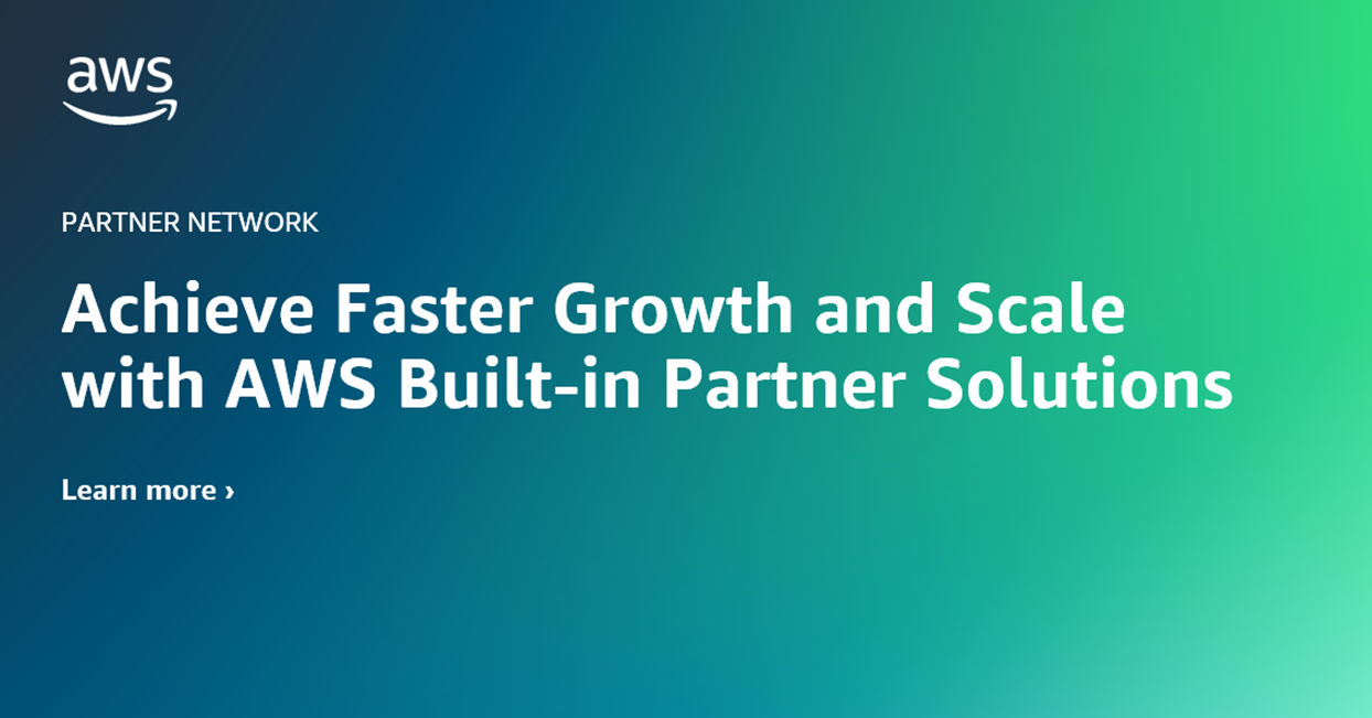 Achieve Faster Growth and Scale with AWS Built-in Partner Solutions ... Achieve Faster Growth and Scale with AWS Built-in Partner Solutions ...
