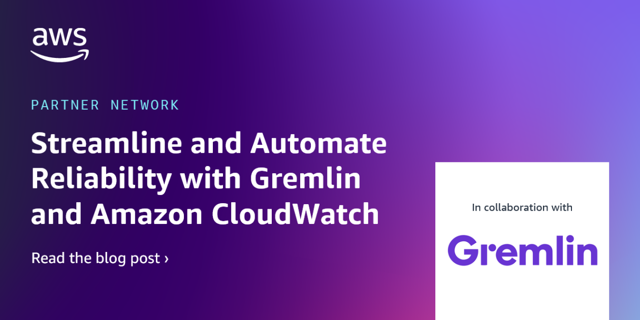 How to Streamline and Automate Reliability with Gremlin and Amazon CloudWatch | AWS Partner ...