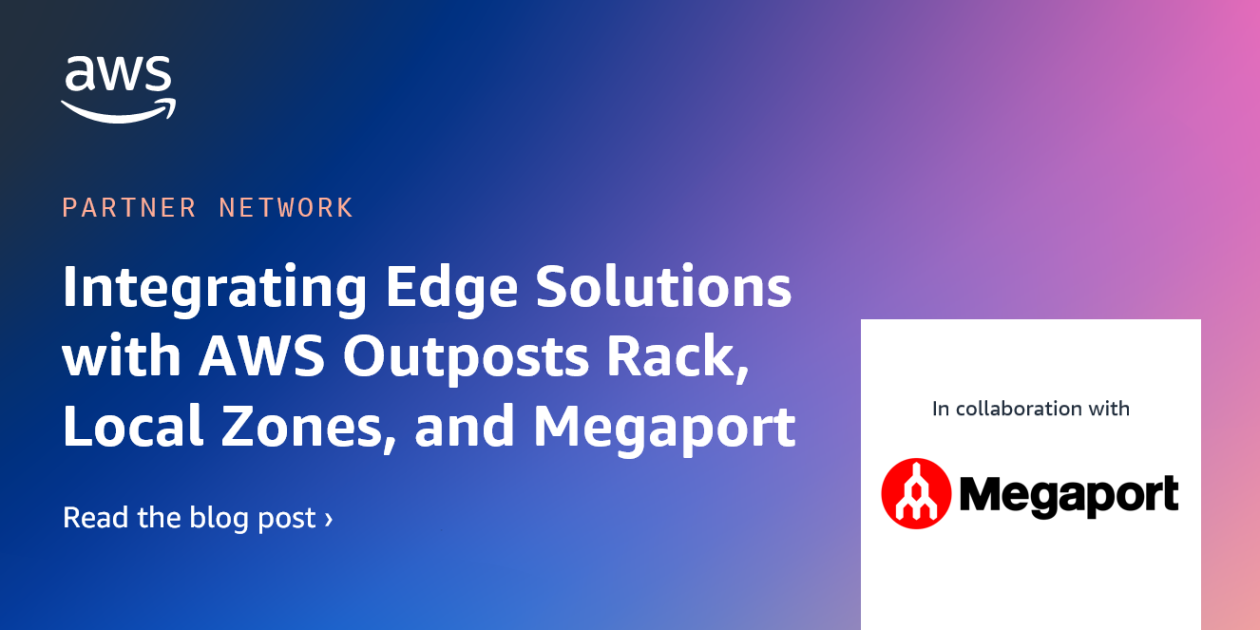 Integrating Edge Solutions with AWS Outposts Rack, AWS Local Zones, and Megaport | AWS Partner ...