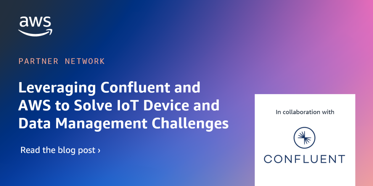 Leveraging Confluent and AWS to Solve IoT Device and Data Management Challenges | AWS Partner ...