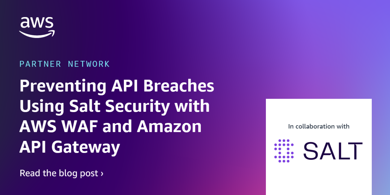 Preventing Api Breaches Using Salt Security With Aws Waf And Amazon Api Gateway Aws Partner