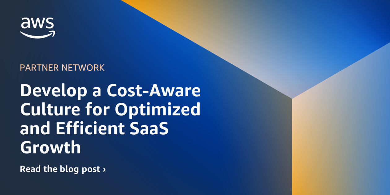 Develop a Cost-Aware Culture for Optimized and Efficient SaaS Growth | AWS Partner Network (APN ...