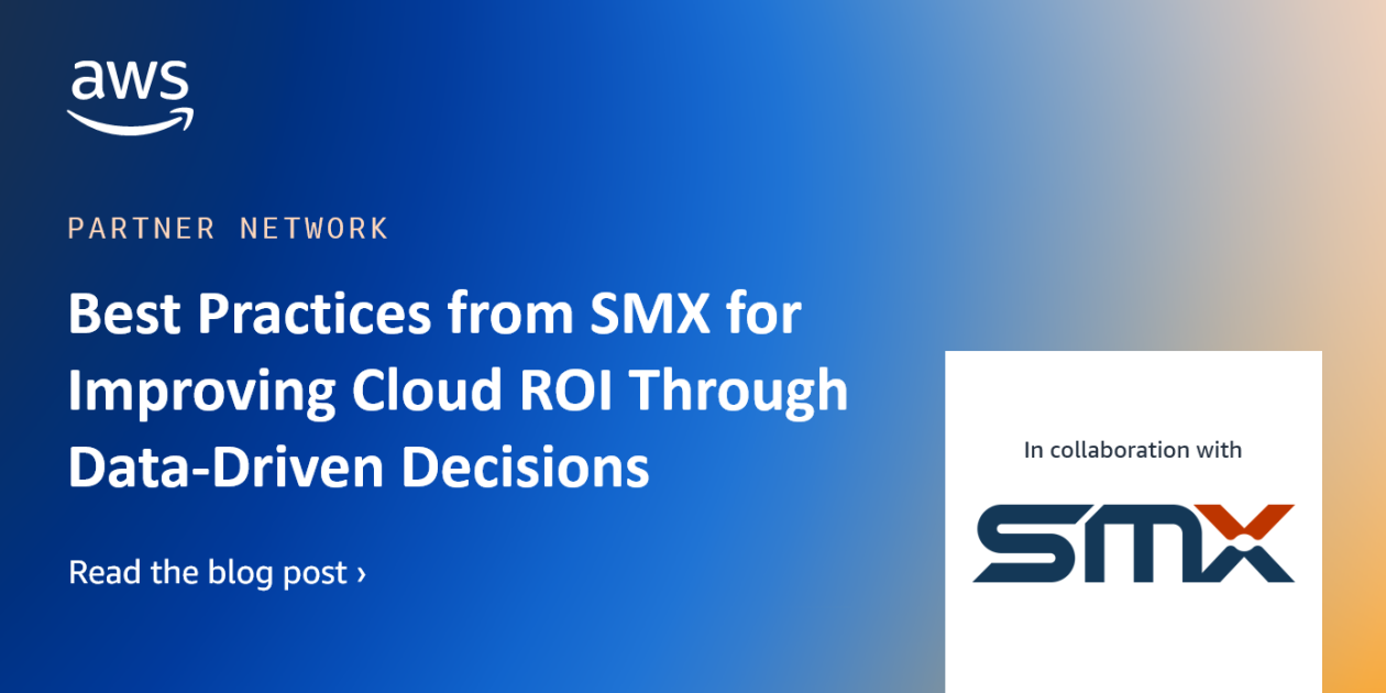 Best Practices from SMX for Improving Cloud ROI Through Data-Driven Decisions | AWS Partner ...