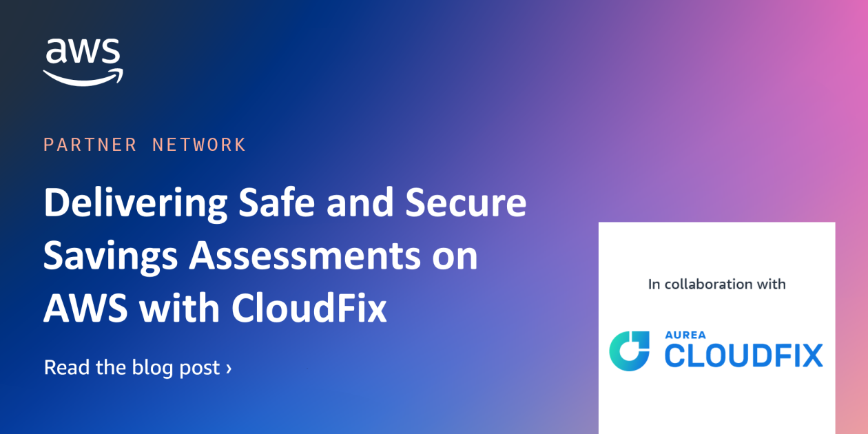 Delivering Safe and Secure Savings Assessments on AWS with CloudFix | AWS Partner Network (APN) Blog